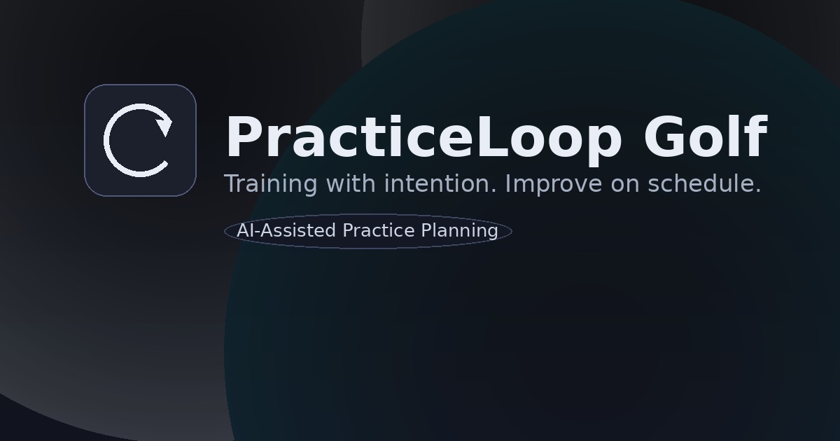 PracticeLoop Golf — AI-Assisted Practice Planning